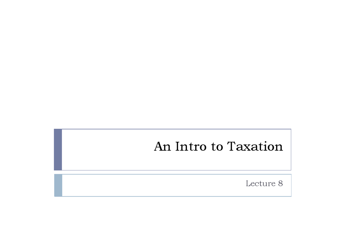 Lecture 8 An Intro to Taxation - An Intro to Taxation Lecture 8 Today I ...