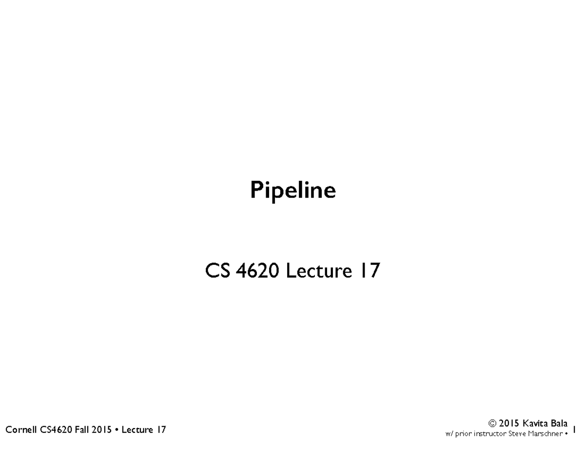 Lecture slides, lecture 17 - Pipeline CS 4620 Lecture 17 Cornell CS4620 Fall 2015 Lecture 17 ...