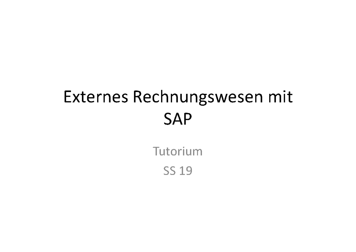 Tutorium 1 15 - SAP - Externes Rechnungswesen mit SAP Tutorium SS 19 Organisatorisches • - Studocu