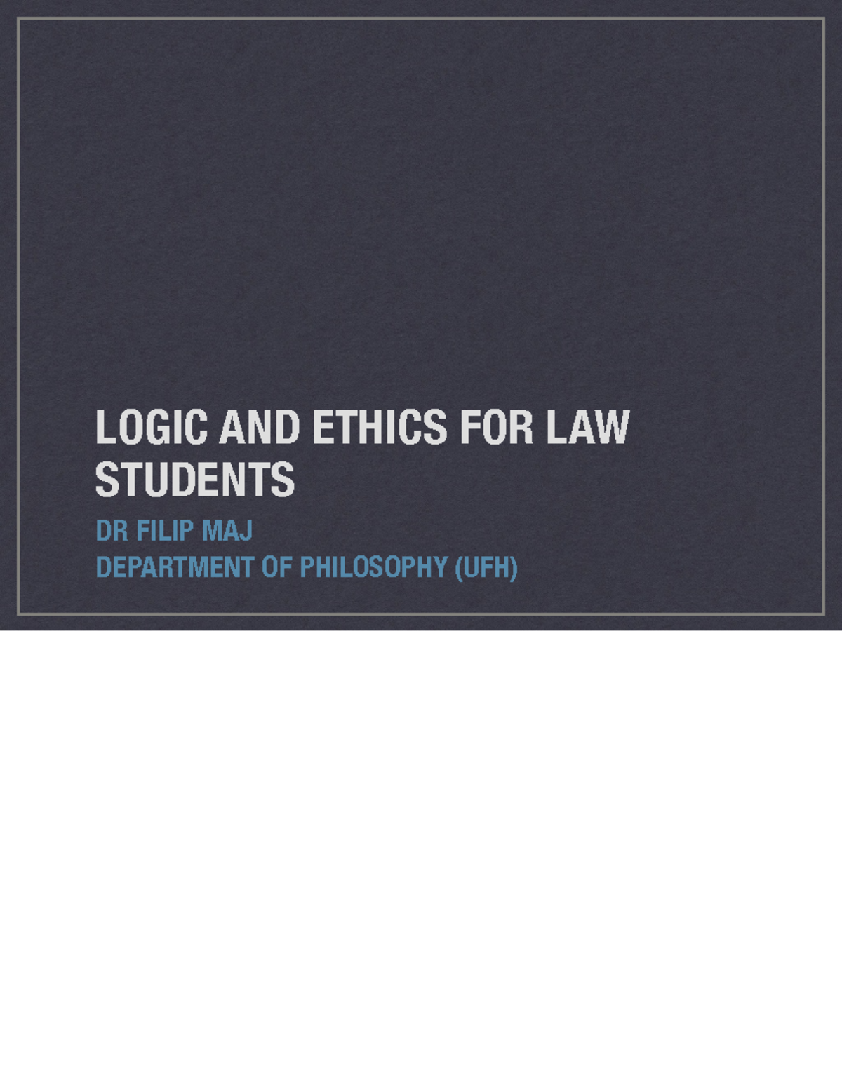 PHL116E Lecture 6 2020 - logic and ethics helping them - ! LOGIC AND ETHICS FOR LAW STUDENTS DR ...