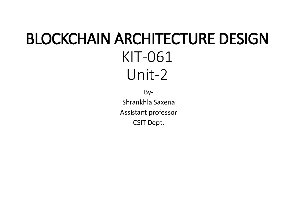 Unit2 - BLOCKCHAIN ARCHITECTURE DESIGN KIT- 061 Unit- 2 By- Shrankhla Saxena Assistant professor ...