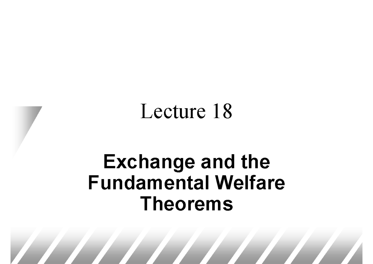 Lecture 18 - Lecture 18 Exchange and the Fundamental Welfare Theorems ...