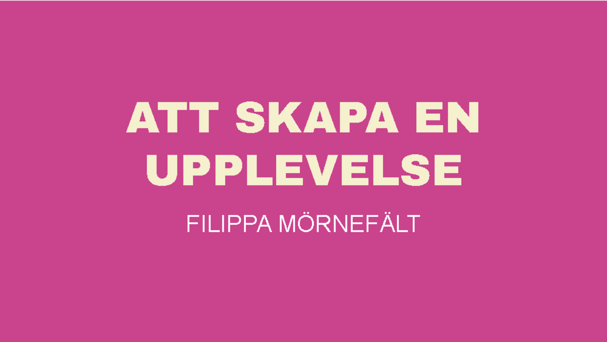 VIK - presentation - VIK20 - ATT SKAPA EN UPPLEVELSE FILIPPA MÖRNEFÄLT ...