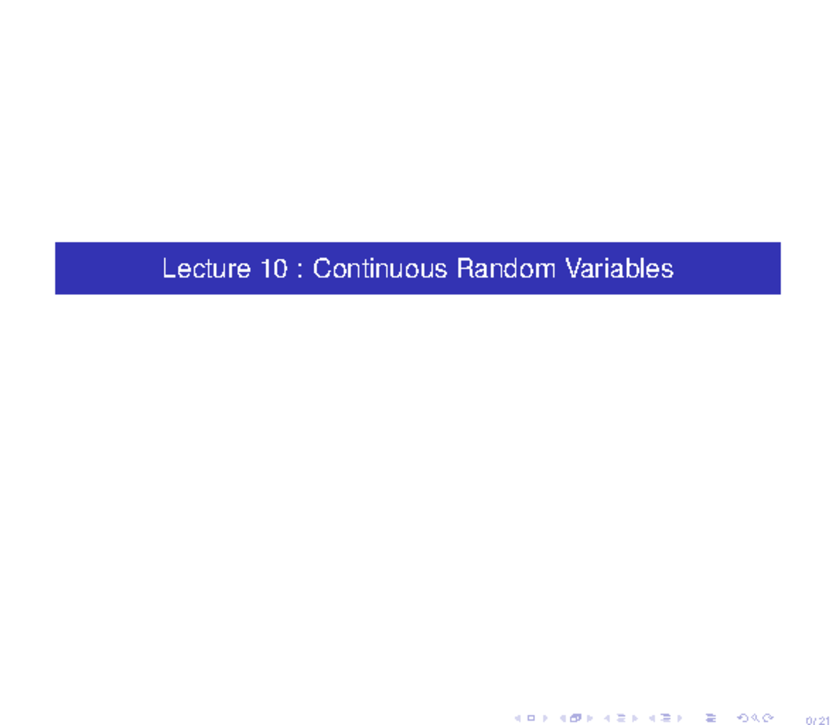 Article 10 - Lectures - Lecture 10 : Continuous Random Variables 0/ 21 1/ 21 In this section you ...