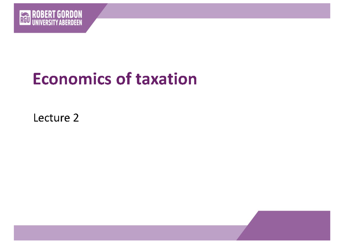 Economics of Tax Wk 2 - Lecture Slides - Economics of taxation Lecture ...