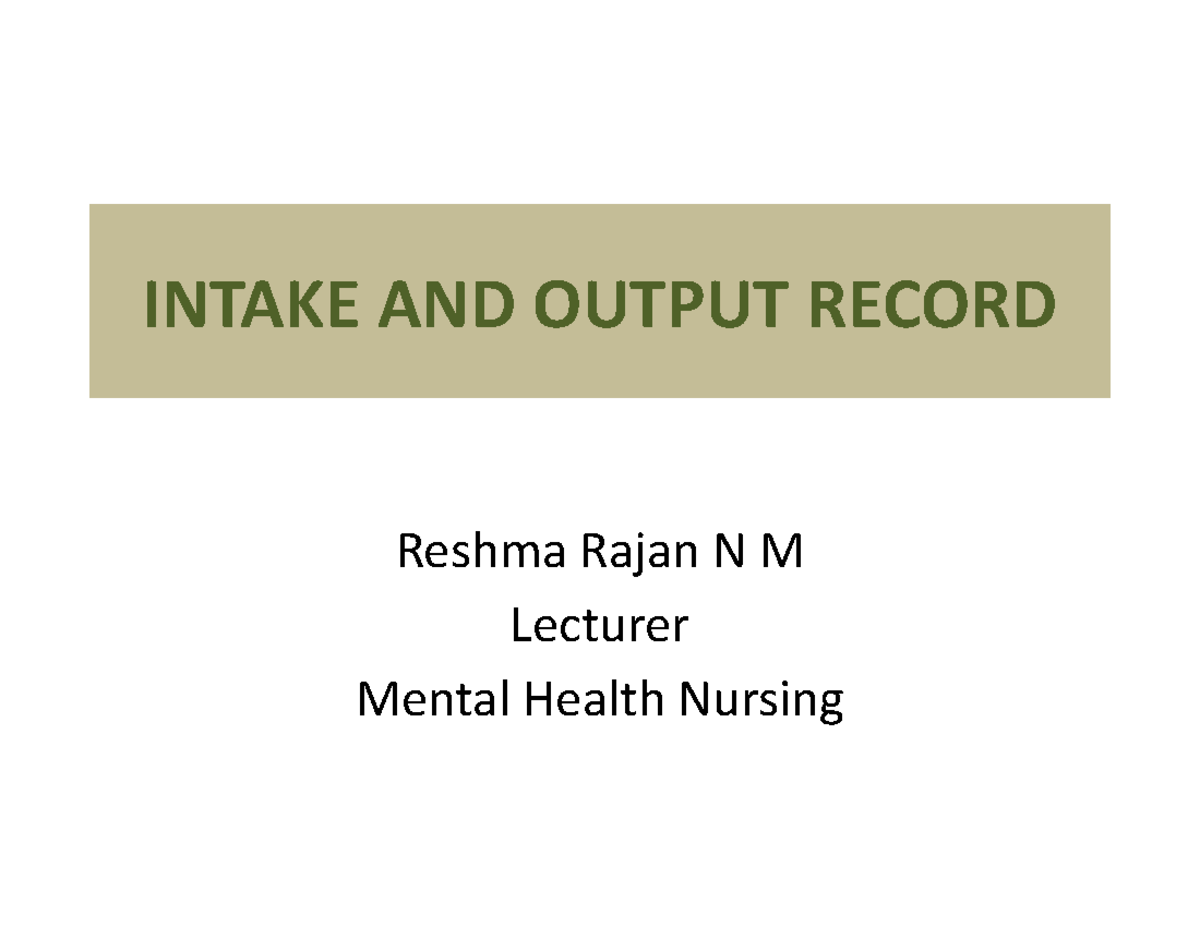 Intake AND Output Record - INTAKE AND OUTPUT RECORD Reshma Rajan N M Lecturer Mental Health ...