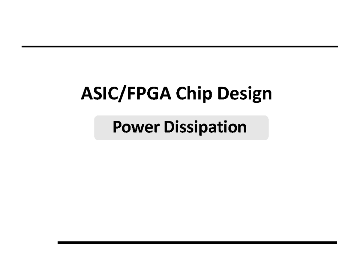 Lecture 09 Power Dissipation - ASIC/FPGA Chip Design Power Dissipation ...