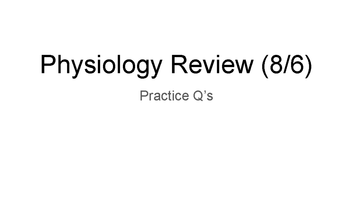 Exam 1 - Physio Practice Q's - Part 1 - Physiology Review (8/6 ...